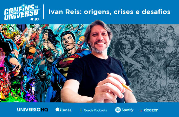 Confins do Universo 197 – Ivan Reis: origens, crises e desafios - UNIVERSO HQ